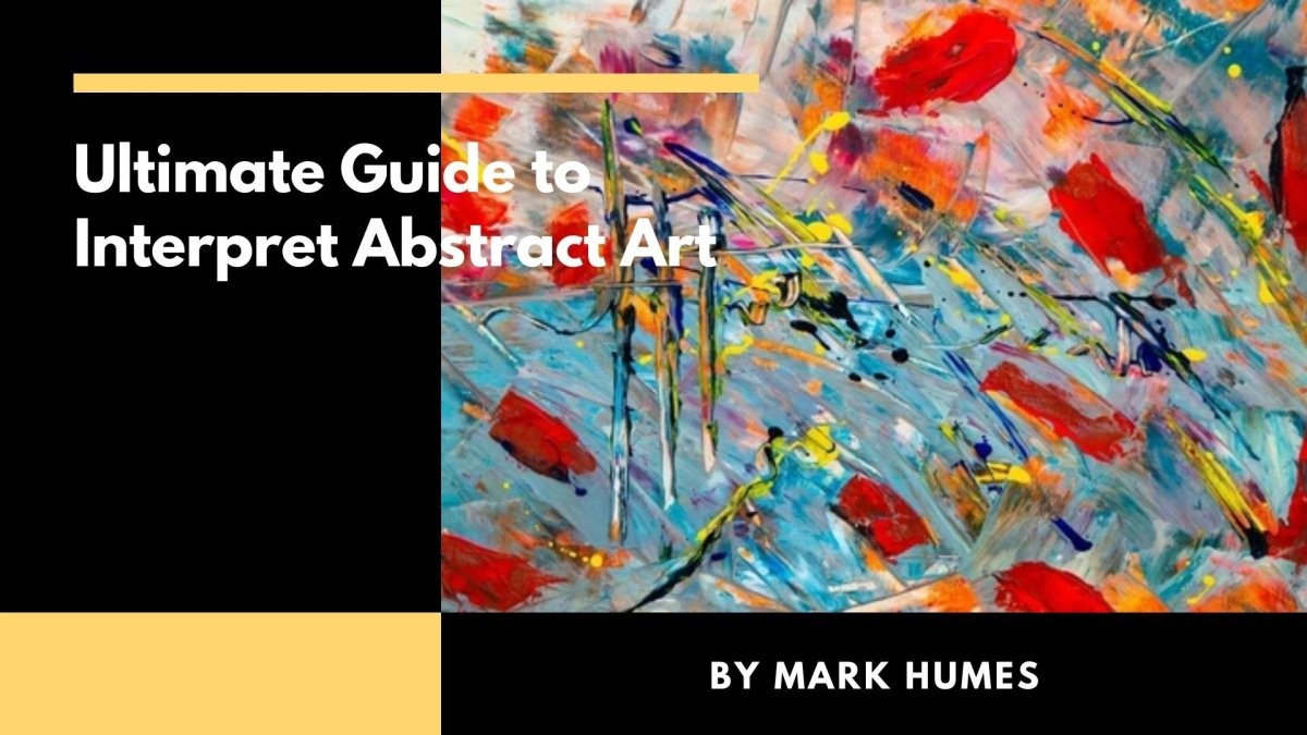 Ultimate Guide to Interpret Abstract Art – Mark Humes Gallery